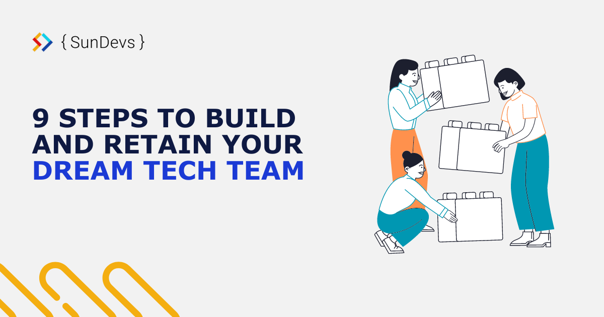 9 Steps to Build and Retain Your Dream Tech Team
