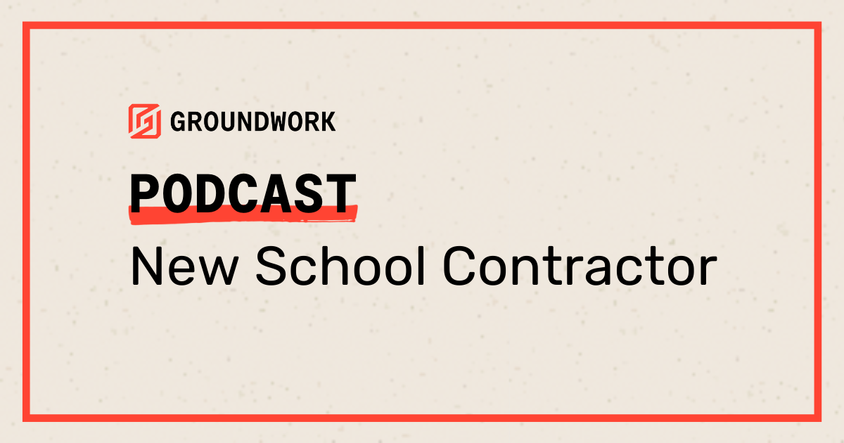 Groundwork Podcast | New School Contractor