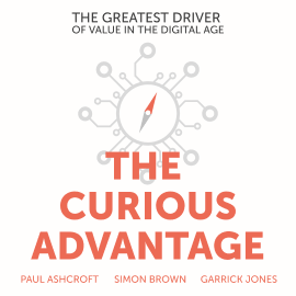 The Curious Advantage - Discover the greatest driver of value in the ...