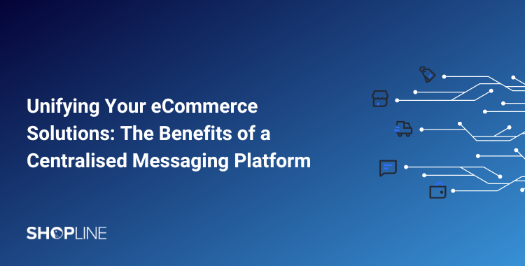 Unifying Your eCommerce Solutions: 5 Benefits of a Centralised ...