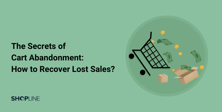 The Secrets of Cart Abandonment: How to Recover Lost Sales?