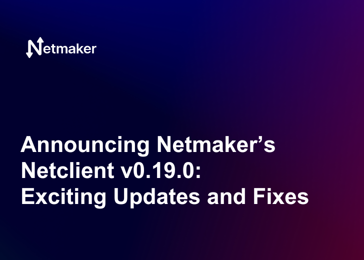Announcing Netmaker’s Netclient v0.19.0: Updates and Fixes