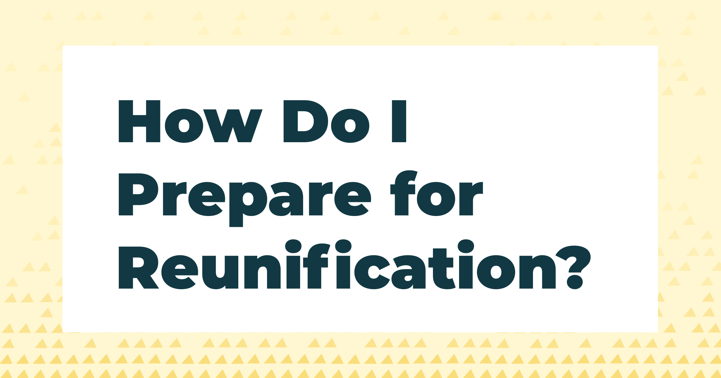 How Do I Prepare for Reunification? | Child Bridge