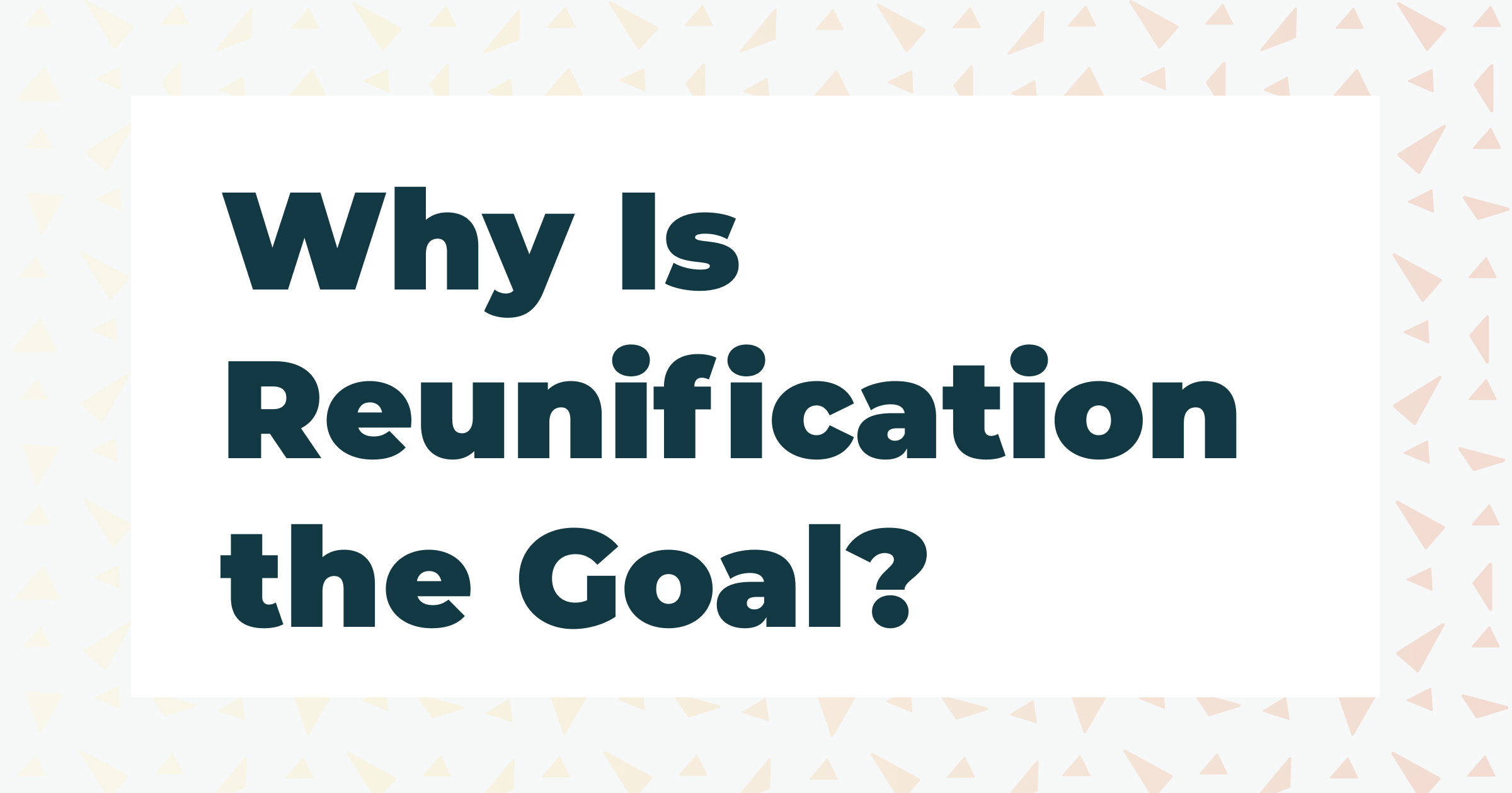 Why Is Reunification the Goal? | Child Bridge