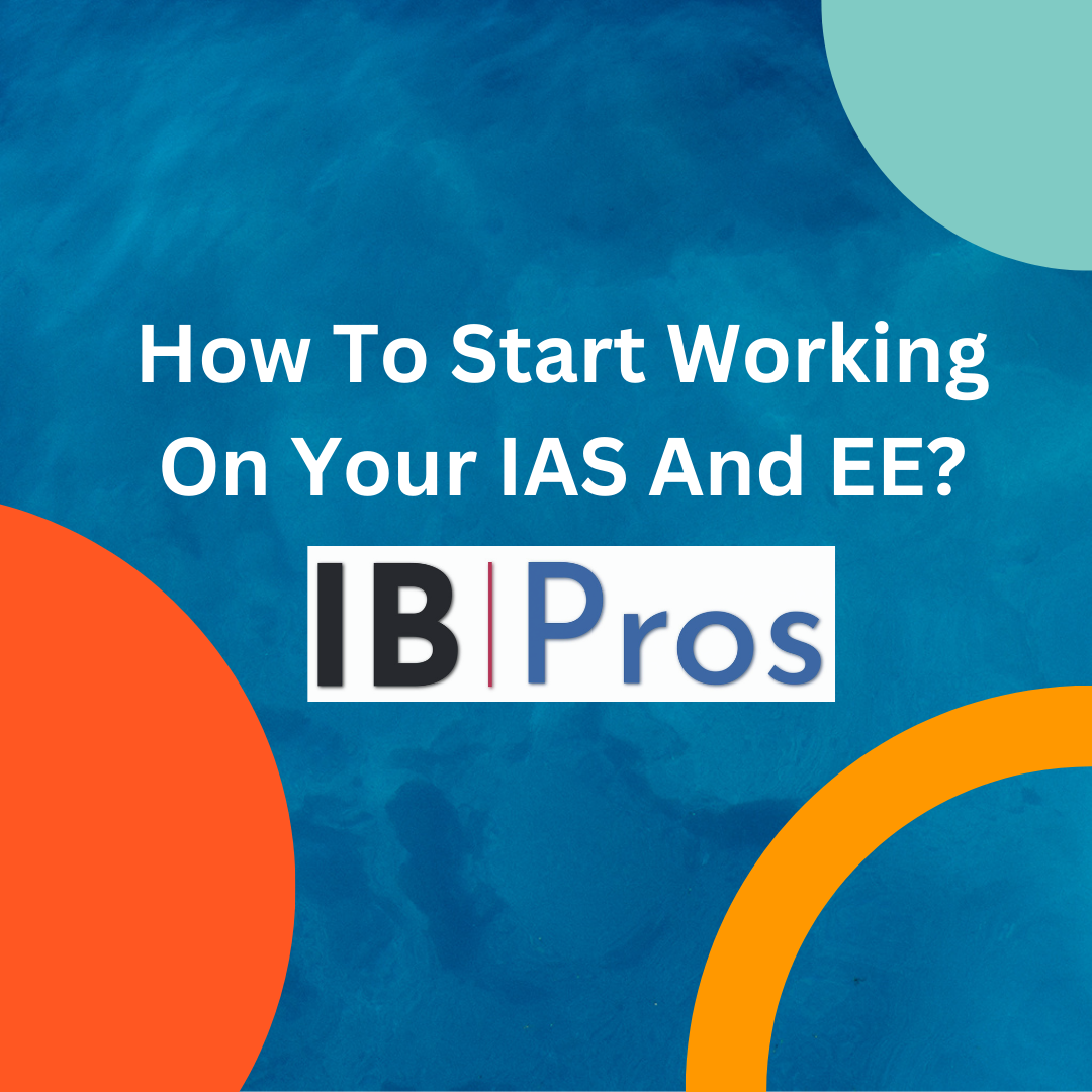 How To Start Working On Your IAS And EE? - IB Pros