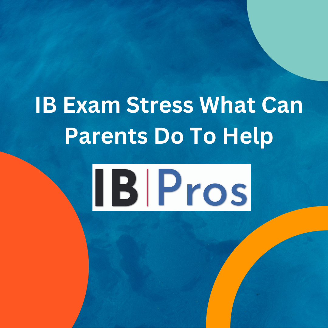 IB Exam Stress What Can Parents Do To Help - IB Pros