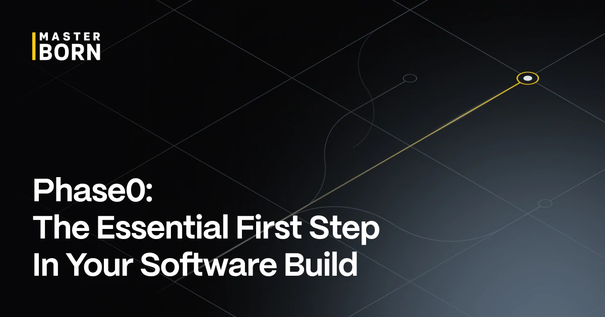 MasterBorn | Phase0: The Essential First Step In Your Software Build