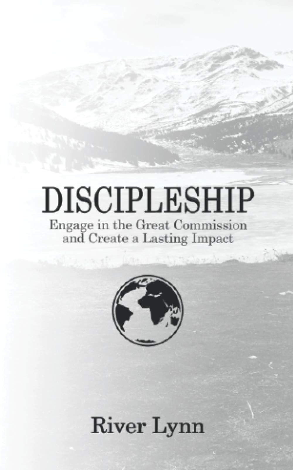 Discipleship: Engage in the Great Commission and Create a Lasting Impact