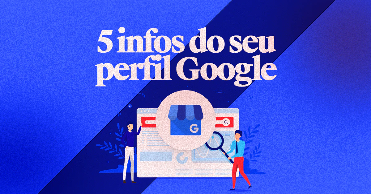 5 informações para adicionar no seu perfil do Google Business Profile