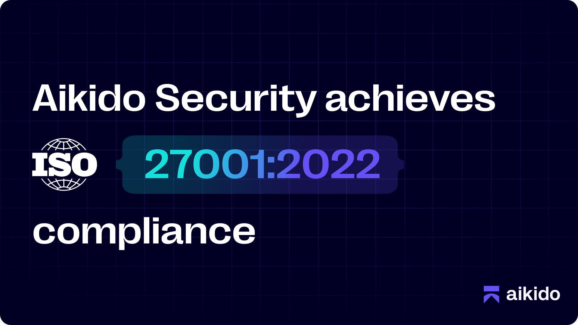 Aikido Security achieves ISO 27001:2022 compliance