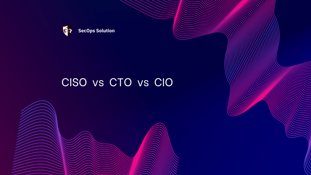 CISO VS CTO VS CIO | SecOps® Solution