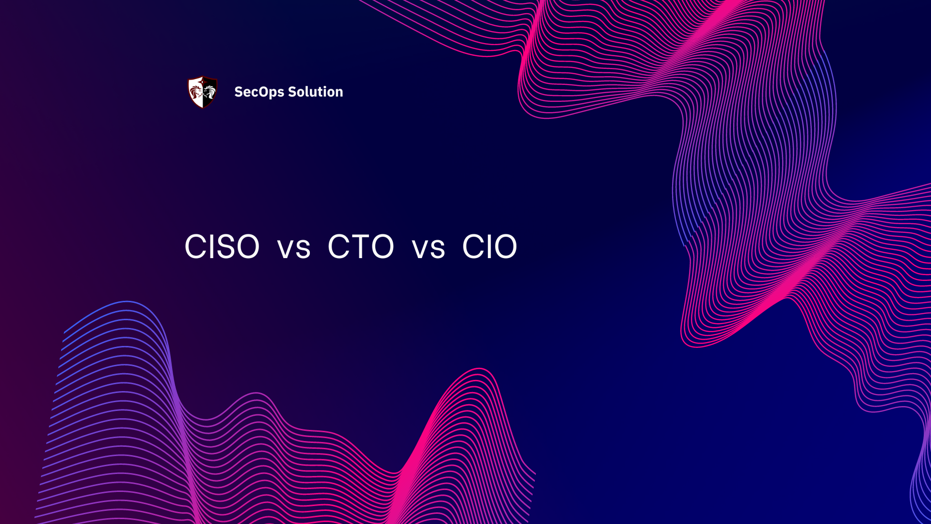 CISO VS CTO VS CIO | SecOps® Solution