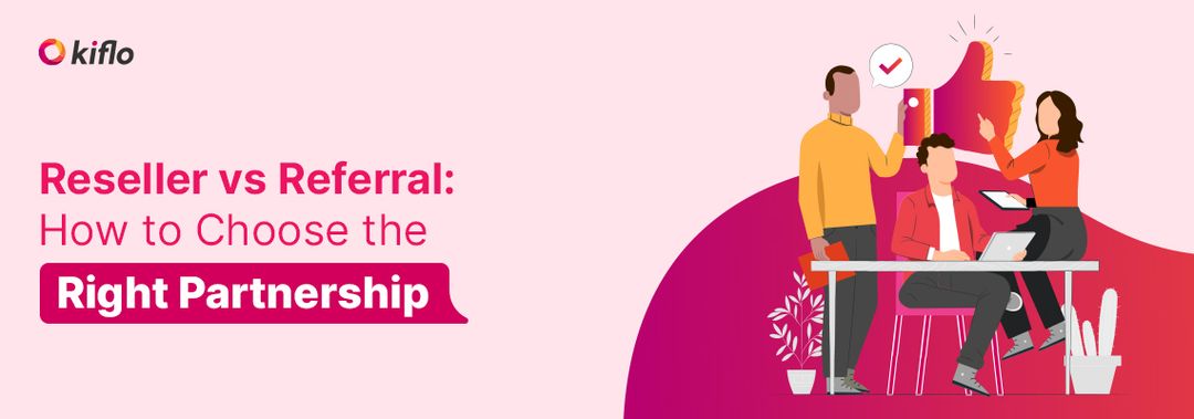 Reseller vs Referral: Choosing the Right Type of Partner | Kiflo