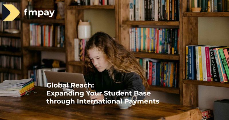 Global Reach: Expanding Your Student Base | FMpay