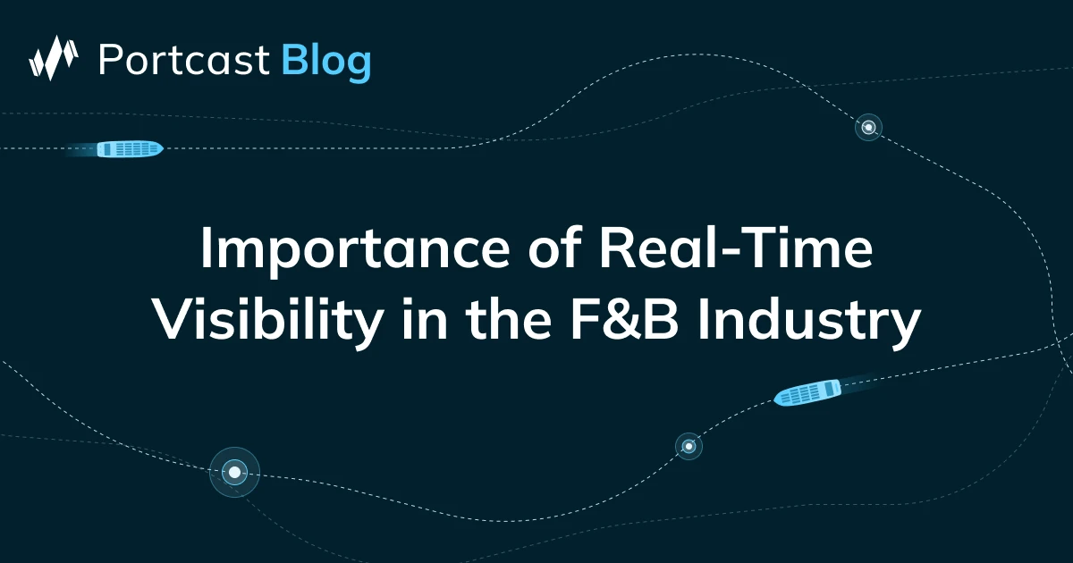 Importance of Real-Time Visibility in the F&B Industry - Portcast Blog