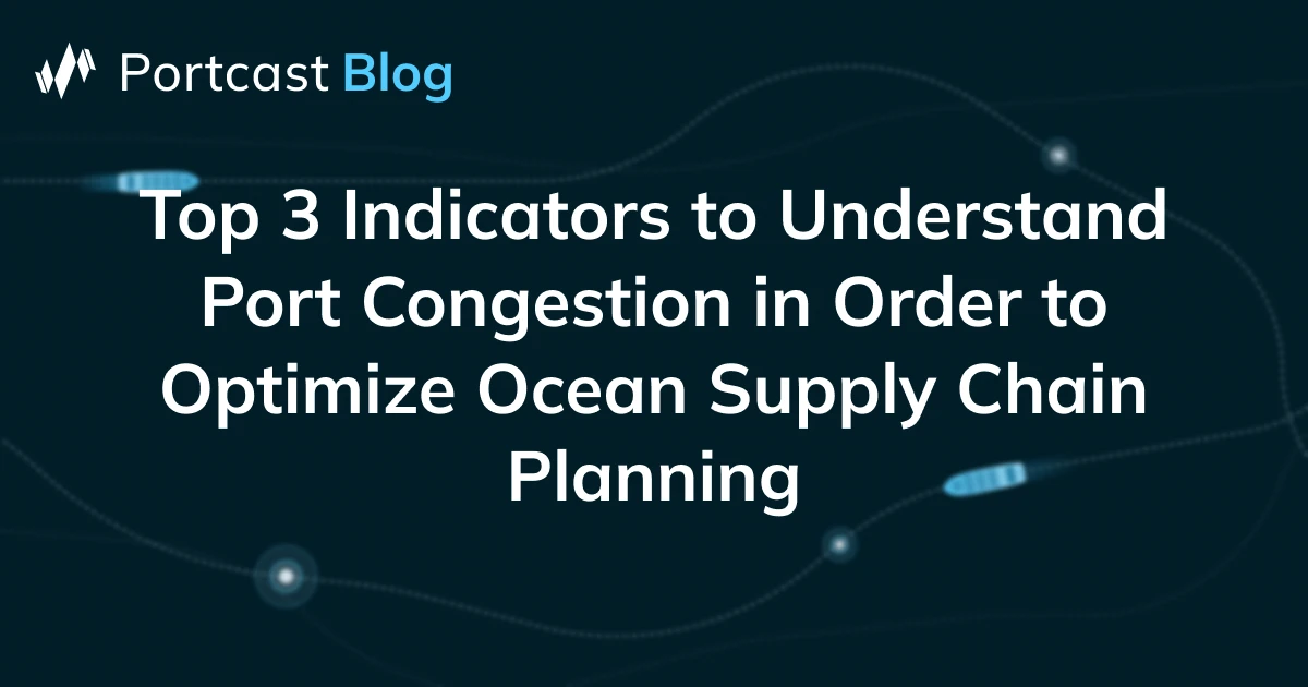 Top 3 Indicators to Understand Port Congestion in Order to Optimize ...