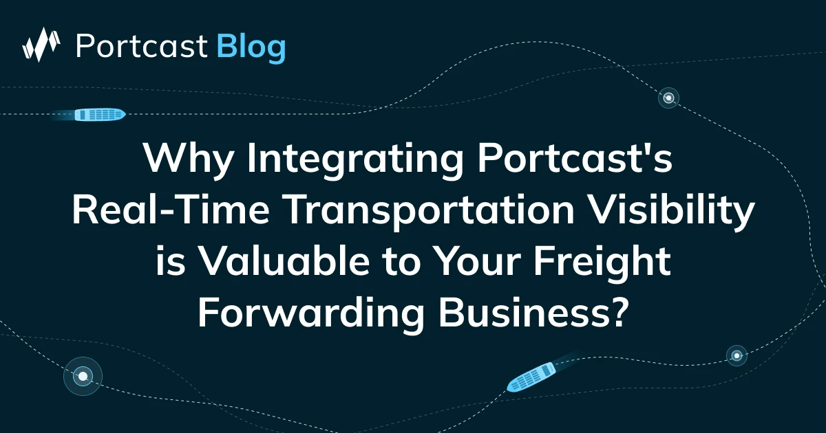 Why Integrating Portcast’s Real-Time Transportation Visibility Is Valuable to Your Freight ...