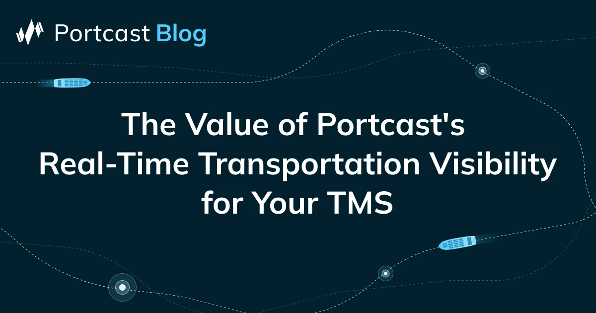The Value of Portcast's Real-Time Transportation Visibility Solution for Your TMS - Portcast Blog