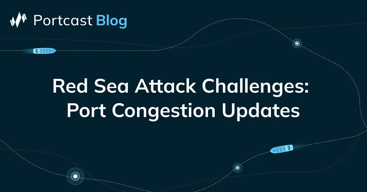 Red Sea Attack Challenges: Port Congestion Updates - Portcast Blog