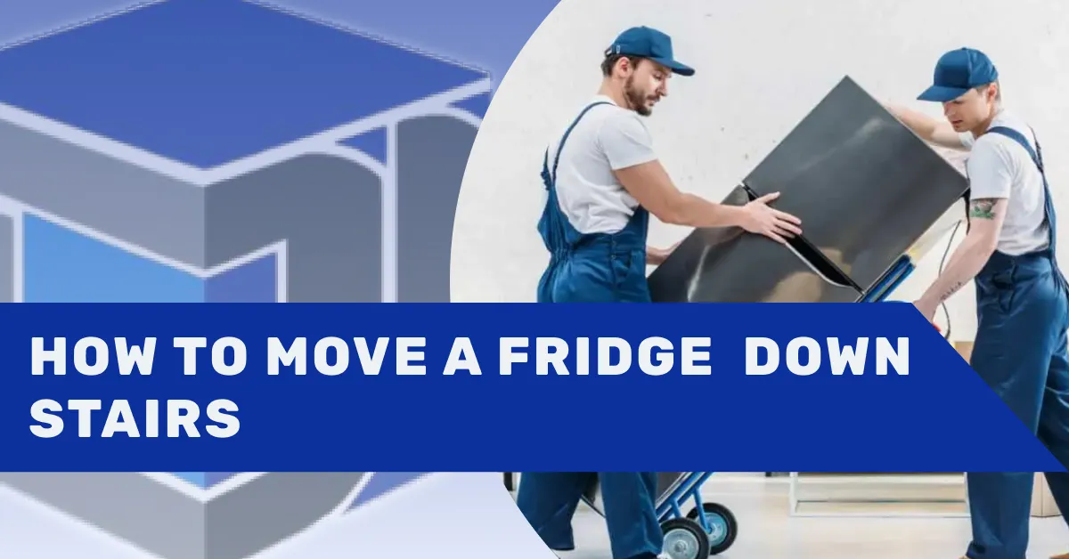 How To Move A Fridge Down Stairs: Move Appliances with Ease