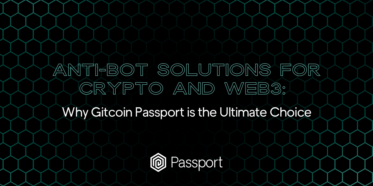 Anti-Bot Solutions for Crypto and Web3: Why Gitcoin Passport is the Ultimate Choice | Gitcoin Blog