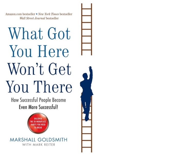 What Got You Here Won't Get You There by Marshall Goldsmith: An Insight into the 21 Habits