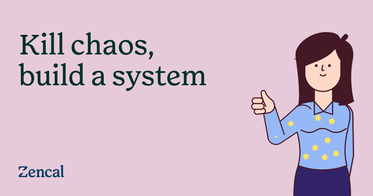 Kill chaos, build a system | Zencal Blog