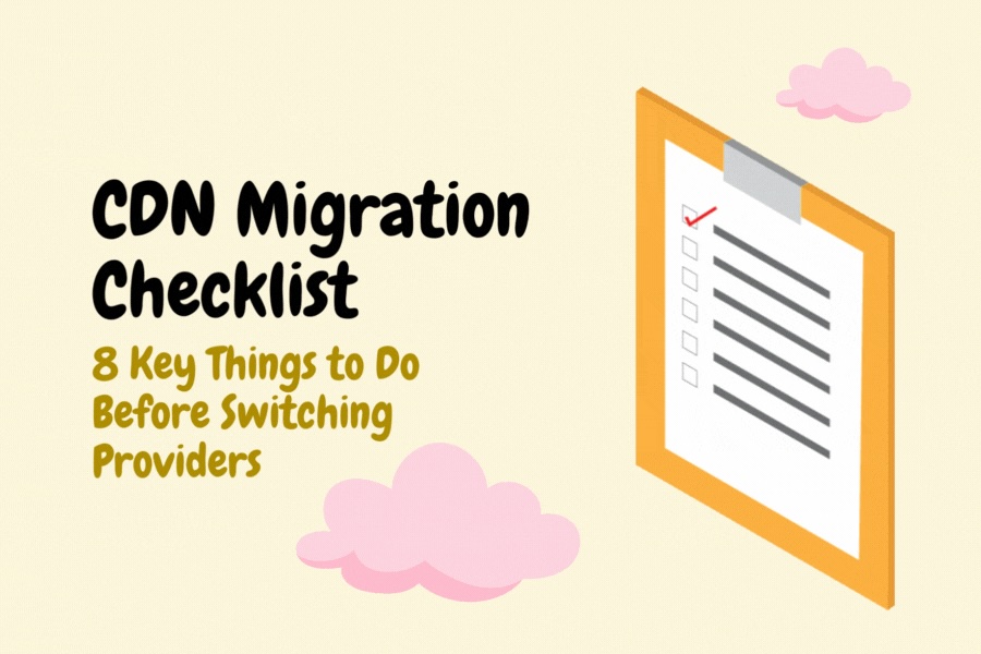 CDN Migration Checklist: Key Things to Do Before Switching Providers