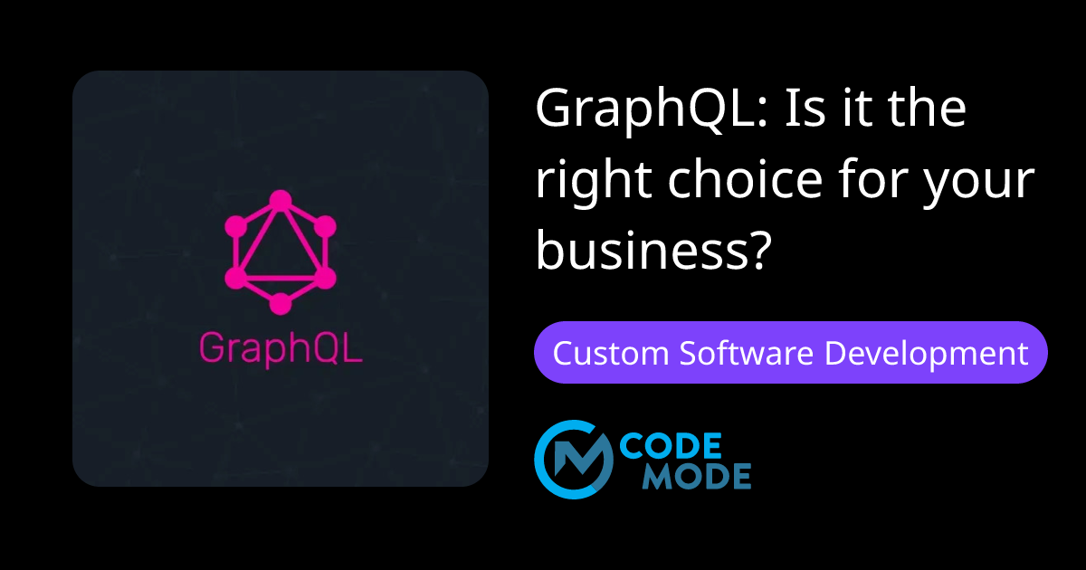 GraphQL: Is it the right choice for your business? | Custom Software ...