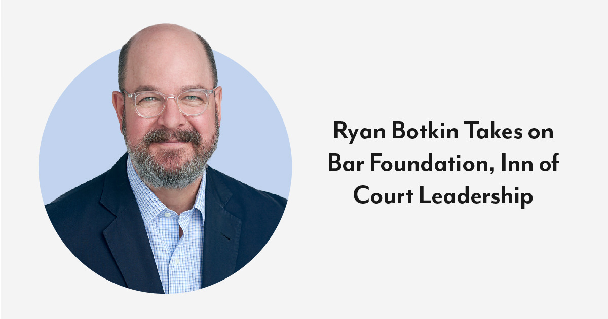 Ryan Botkin Takes on Bar Foundation, Inn of Court Leadership Roles ...