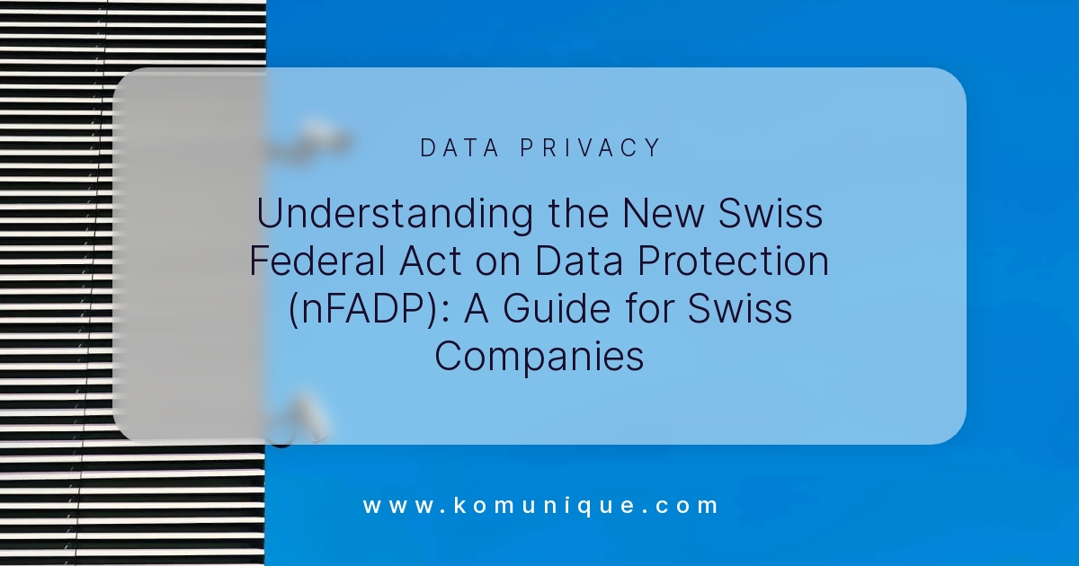 Understanding the New Swiss Federal Act on Data Protection (nFADP): A ...