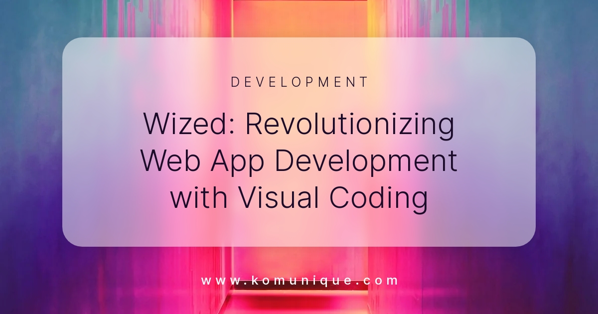 Wized: Revolutionizing Web App Development with Visual Coding — KOMUNIQUE