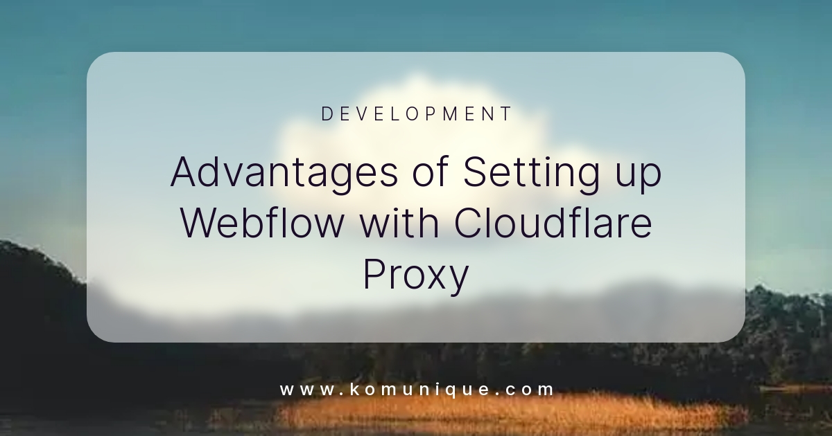 Advantages of Setting up Webflow with Cloudflare Proxy — KOMUNIQUE