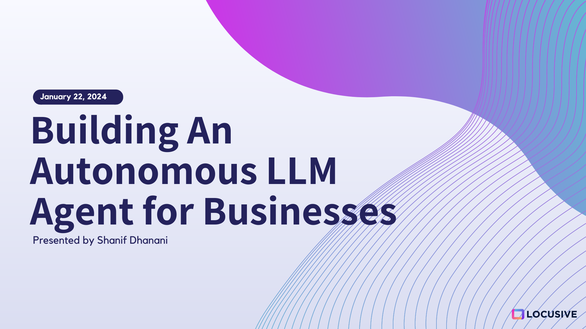 Talk: Building An Autonomous LLM Agent for Businesses | Locusive