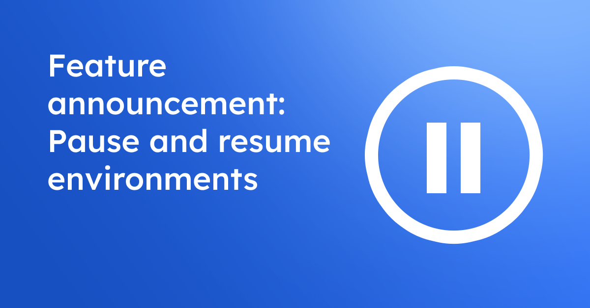 Feature announcement: Pause and resume environments | Humanitec