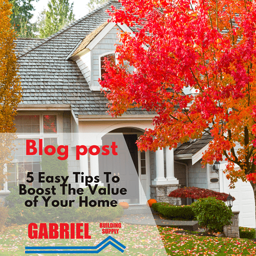 5 Easy Tips To Boost The Value of Your Home | Gabriel Building Supply