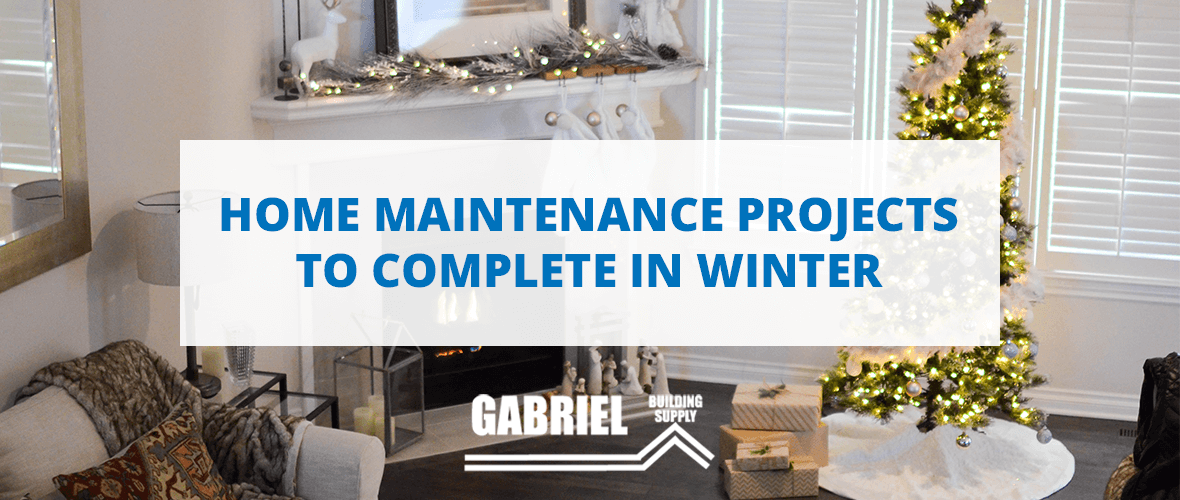 Home Maintenance Projects to Complete in Winter | Gabriel Building Supply