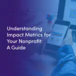 Understanding Impact Metrics for Your Nonprofit: A Guide | DipJar