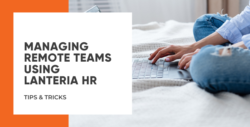 Tips & Tricks for Managing Remote Teams using Lanteria HR