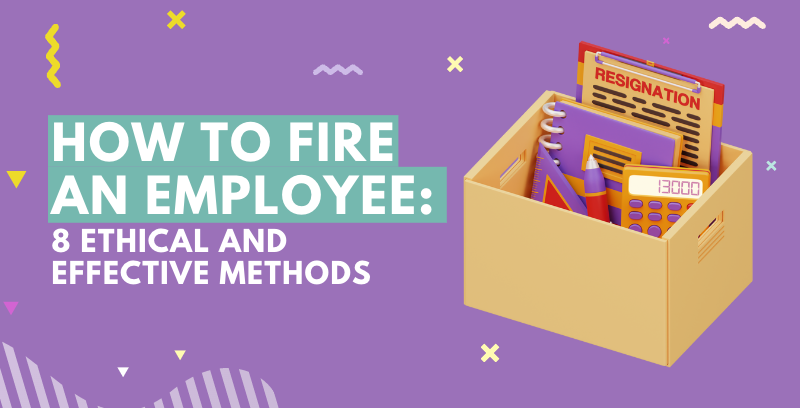 How to Fire an Employee: 8 Ethical and Effective Methods