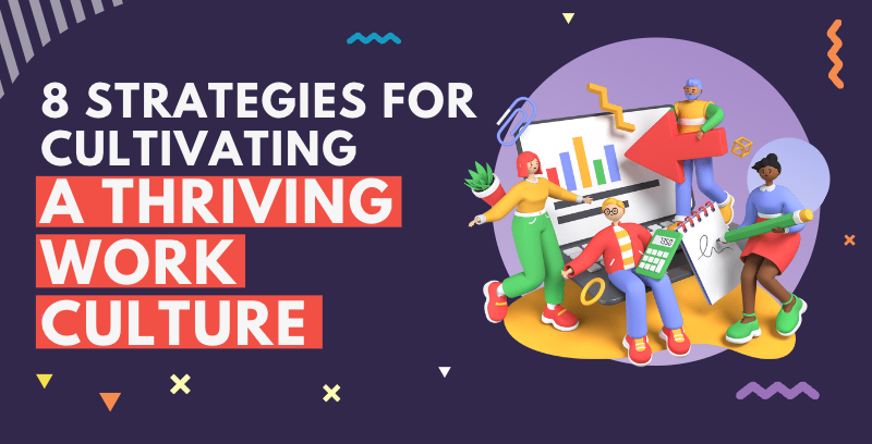 8 Strategies for Cultivating a Thriving Work Culture
