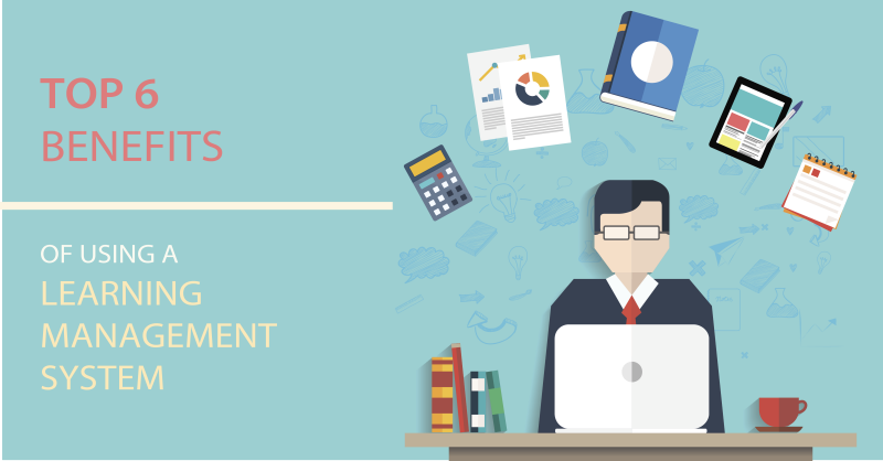 Top 6 Benefits of Using a Learning Management System