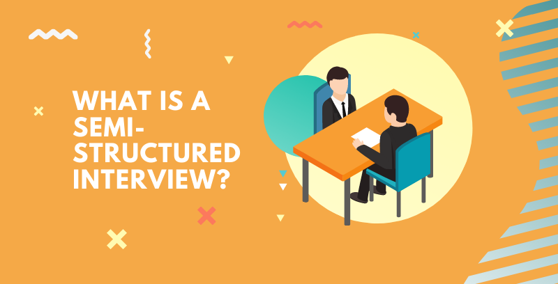 The Semi-Structured Interview: Definition, Benefits, Requirement