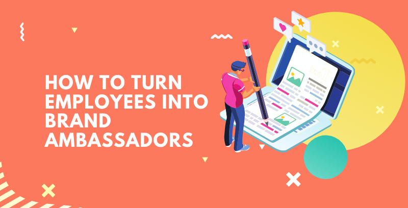 Why You Should Be Using Employee Brand Ambassadors