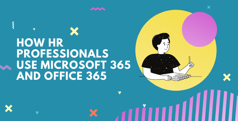 How HR Professionals Use Microsoft 365 and Office 365