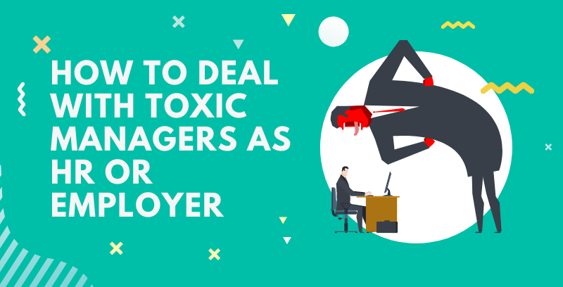 How to Deal With Toxic Managers As HR or Employer