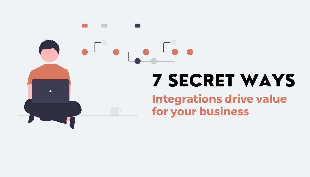 7 Secret Ways Your Integrations Drive Value