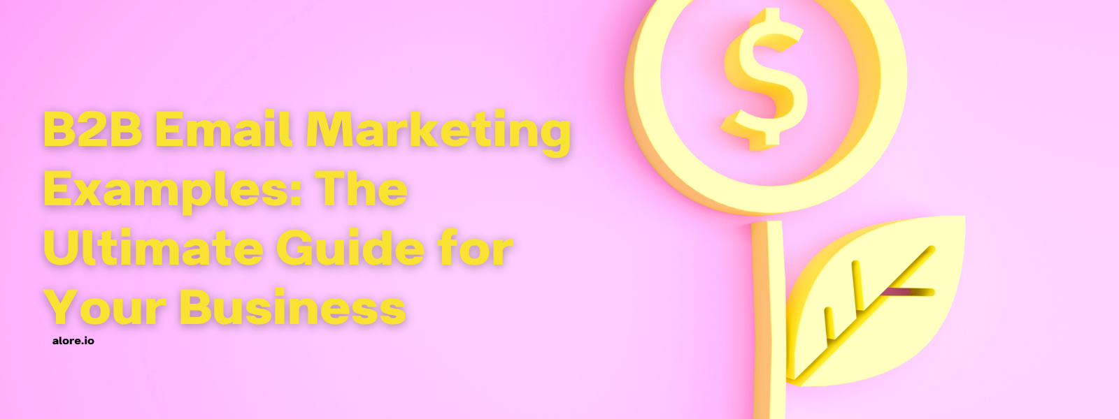 B2B Email Marketing Examples: The Ultimate Guide for Your Business | Alore