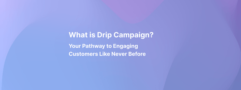 What is Drip Campaign? - Your Pathway to Engaging Customers Like Never ...