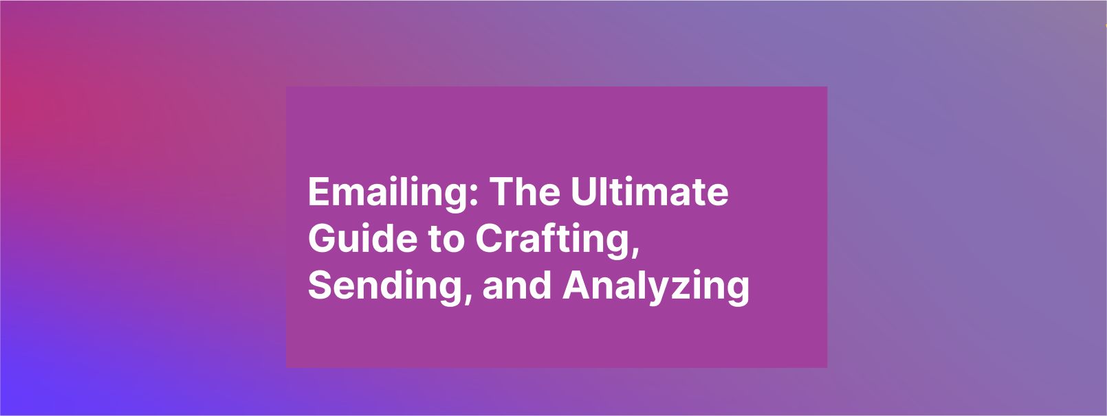 Emailing: The Ultimate Guide to Crafting, Sending, and Analyzing | Alore